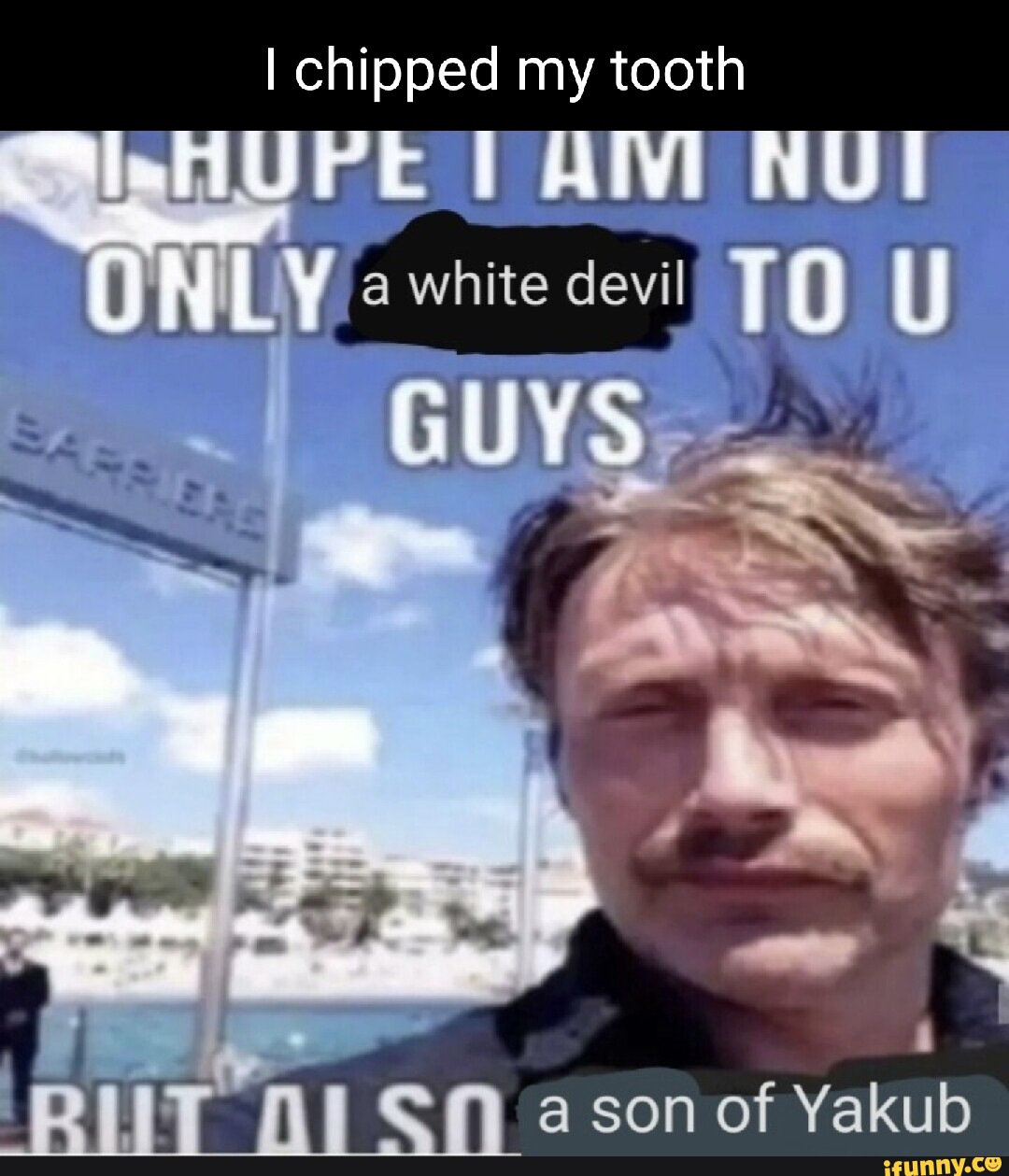 I chipped my tooth white devil ~ -son of Yakub - iFunny