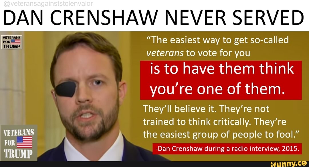 DAN CRENSHAW NEVER SERVED ”The easiest way to get so-called veterans to ...