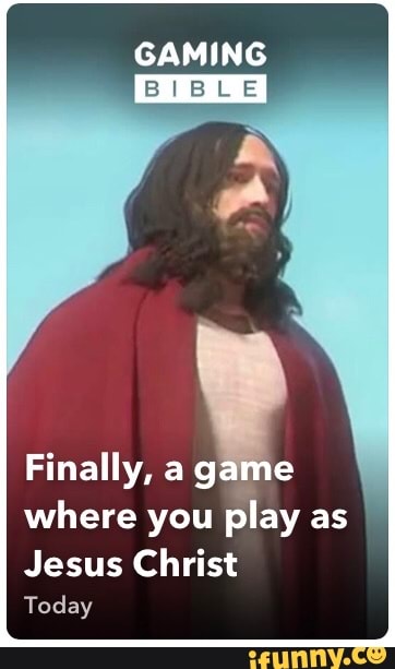 GAMING Finally, a game where you play as Jesus Christ Today - iFunny