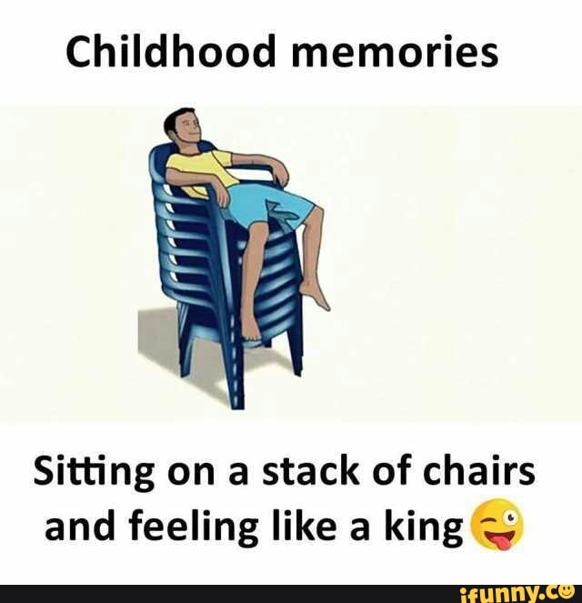 Childhood memories iA Sitting on a stack of chairs and feeling like a ...