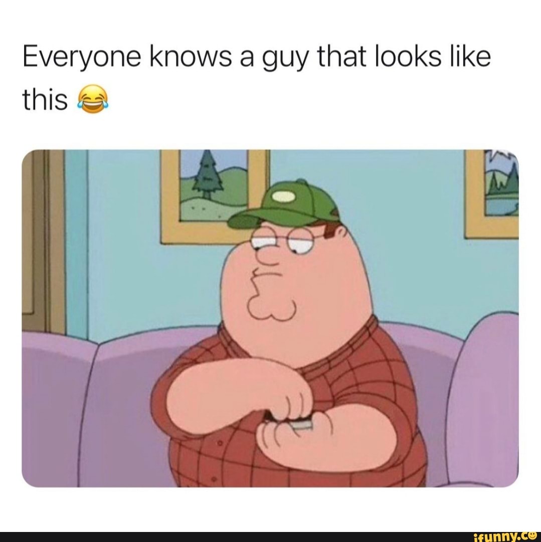 Everyone knows guy that looks like this - iFunny