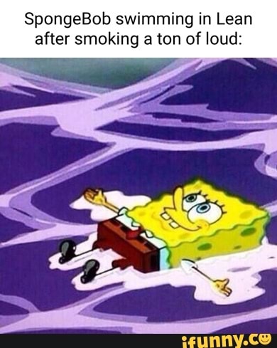 SpongeBob swimming in Lean after smoking a ton of loud: - iFunny