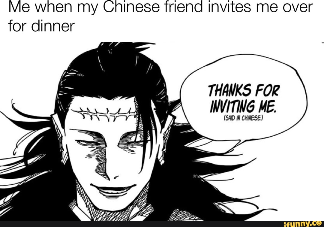 Me when my Chinese friend invites me over for dinner THANKS FOR ...