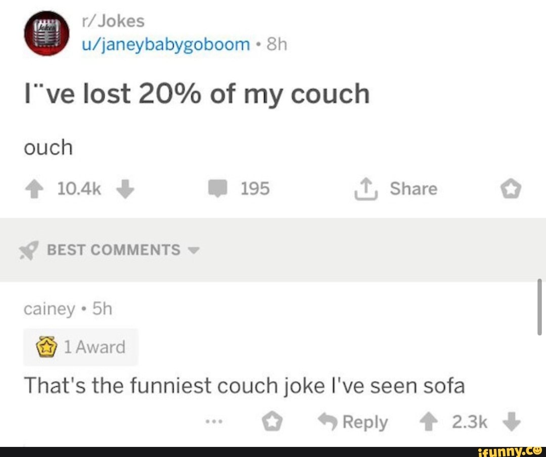 R/ Jokes lost 20% of my couch ouch 104k m 195 it, Share BEST COMMENTS v ...