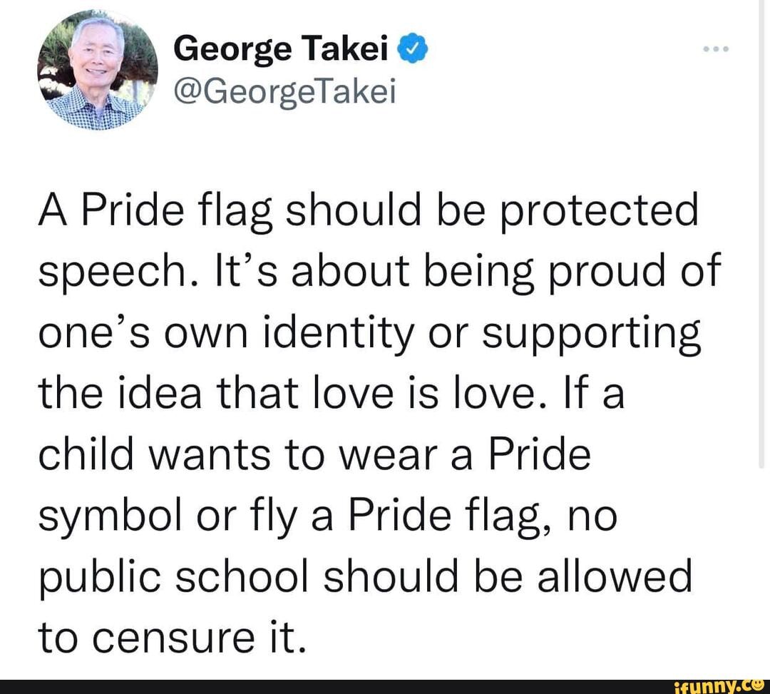 George Takei @ @GeorgeTakei A Pride flag should be protected speech. It ...