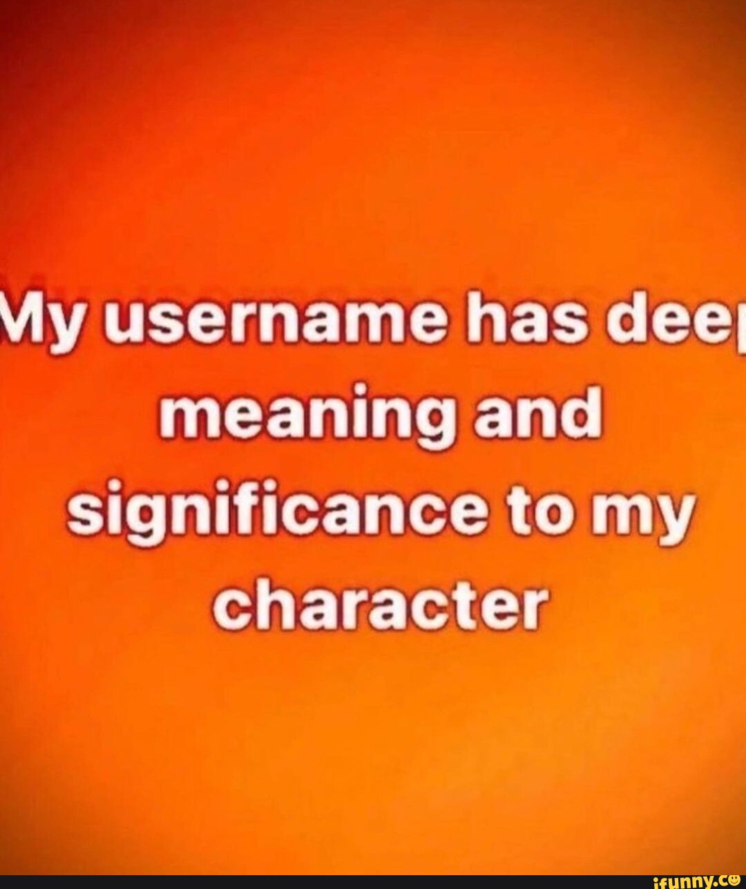 Viy username has dee meaning and significance to my character - iFunny