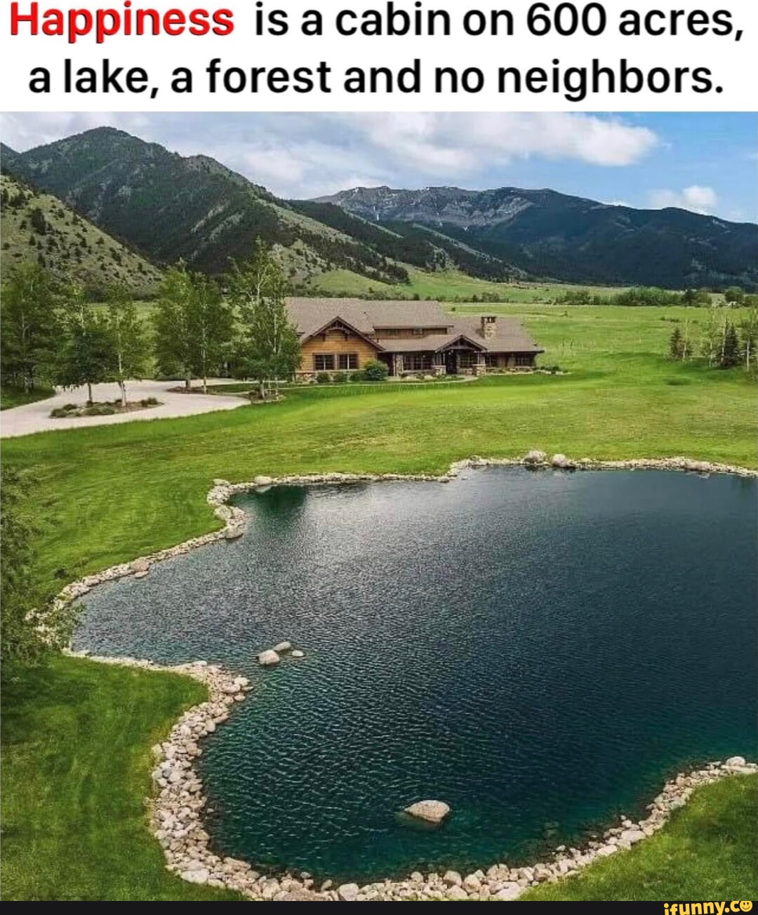 Happiness is a cabin on 600 acres, a lake, a forest and no neighbors ...