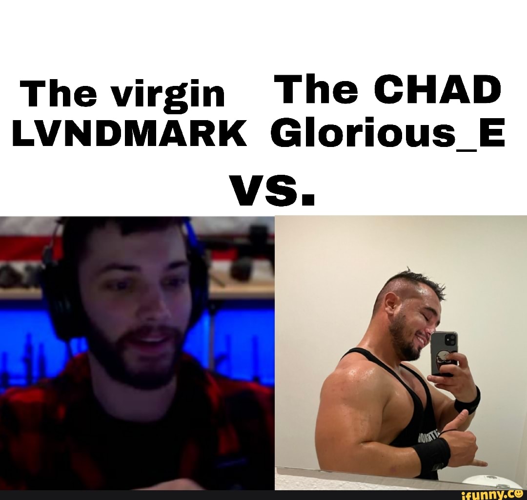 The virgin The CHAD LVNDMARK Glorious E VS. - iFunny