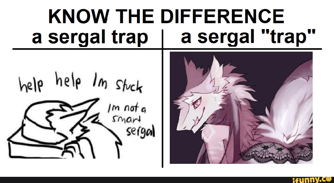 KNOW THE DIFFERENCE a sergal trap vele hele Suck a sergal "trap" - iFunny
