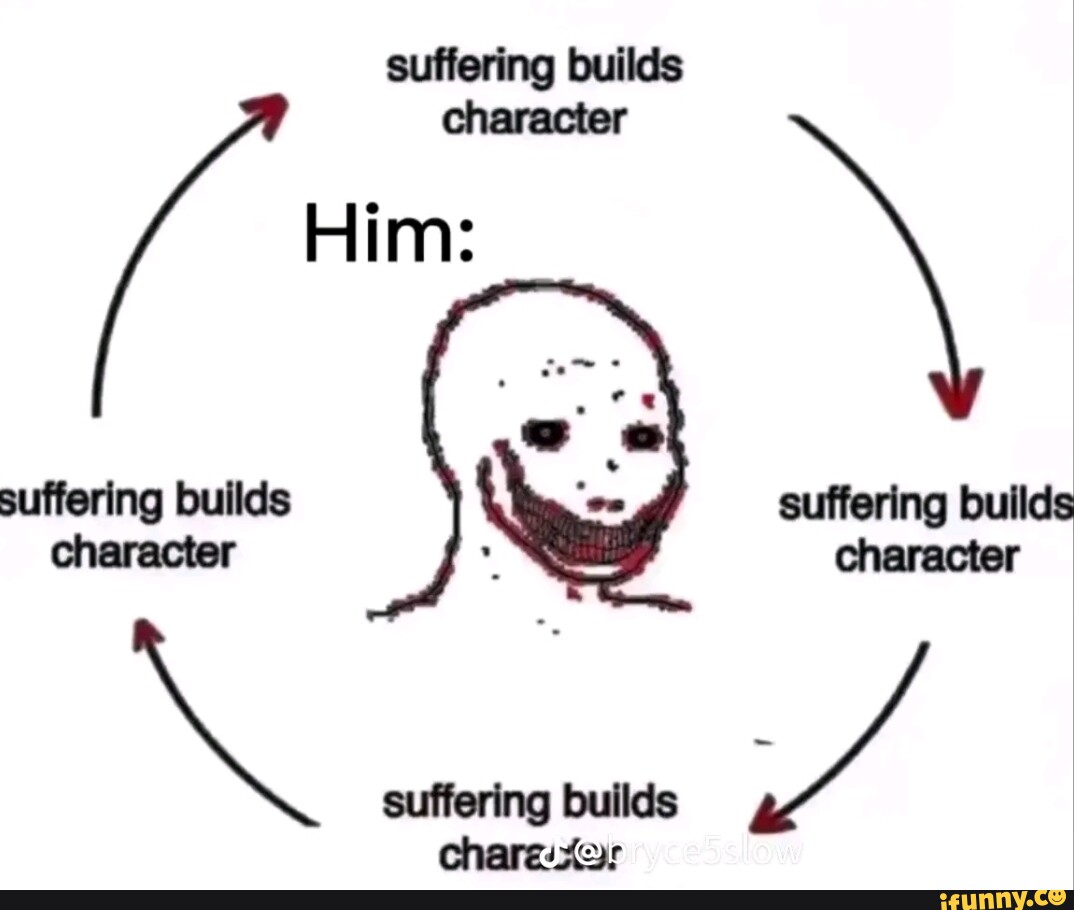 Suffering builds character suffering builds suffering buil character ...
