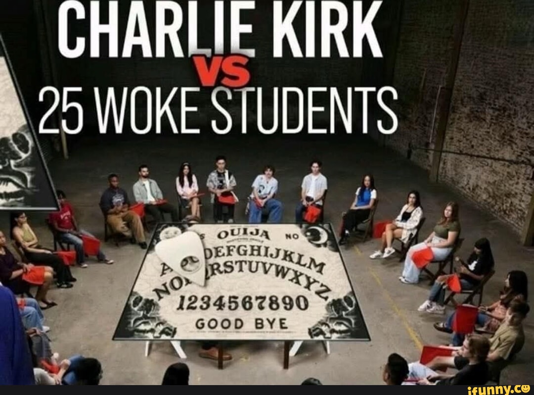 CHARLIE KIRK 25 WOKE STUDENTS OUISA 1234567890 GOOD BYE - iFunny