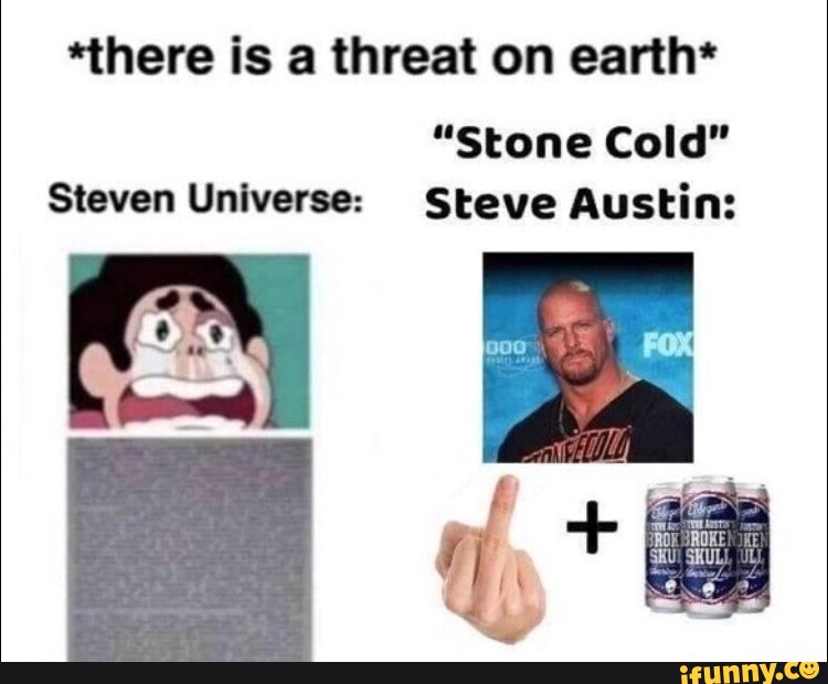 *there is a threat on earth* "Stone Cold" Steven Universe: Steve Austin: - iFunny