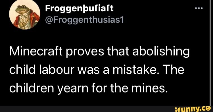 Froggenbufialt @Froggenthusias1 Minecraft proves that abolishing child ...