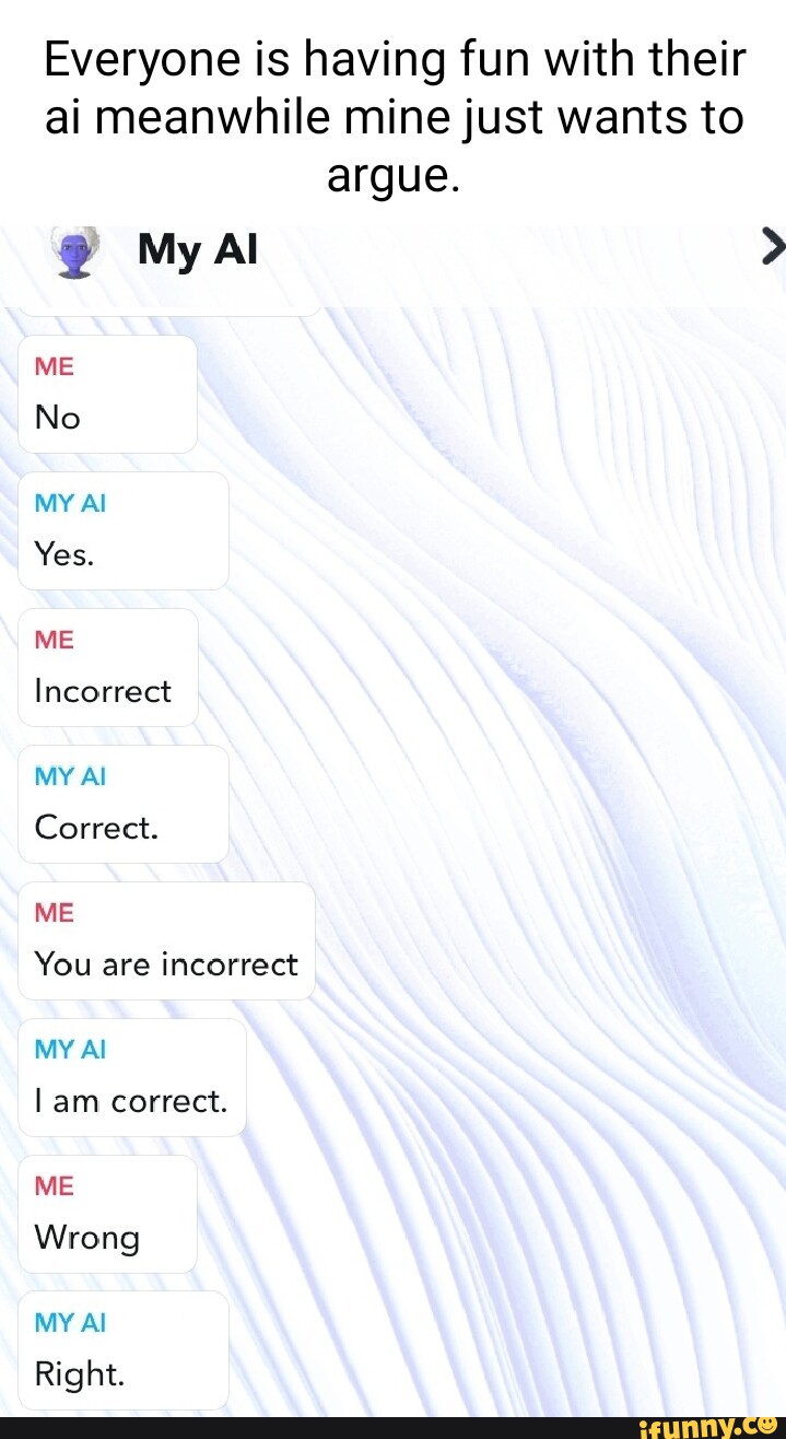 Everyone is having fun with their ai meanwhile mine just wants to argue ...