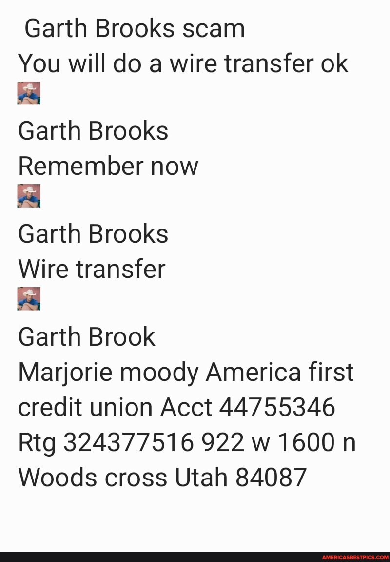 Garth Brooks scam You will do a wire transfer ok Garth Brooks Remember ...