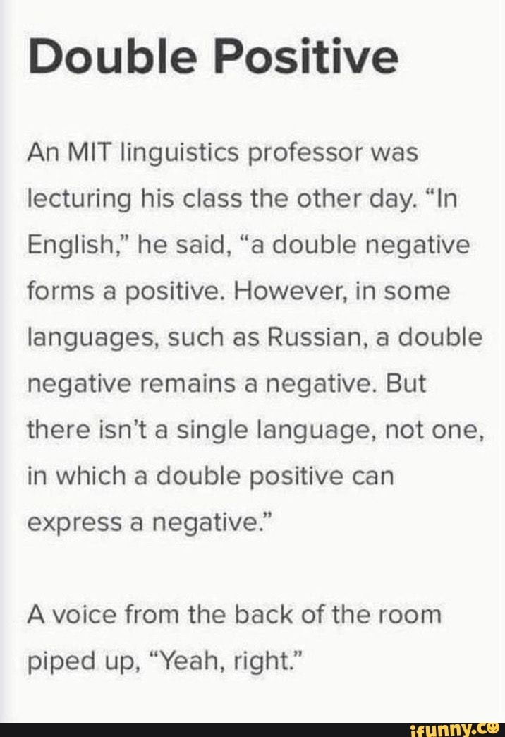 Double Positive An MIT linguistics professor was lecturing his class ...