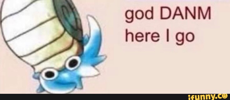 God DANM here I go - iFunny