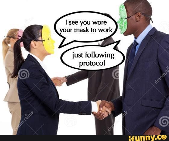 See you wore our mask to work, just following protocol - iFunny