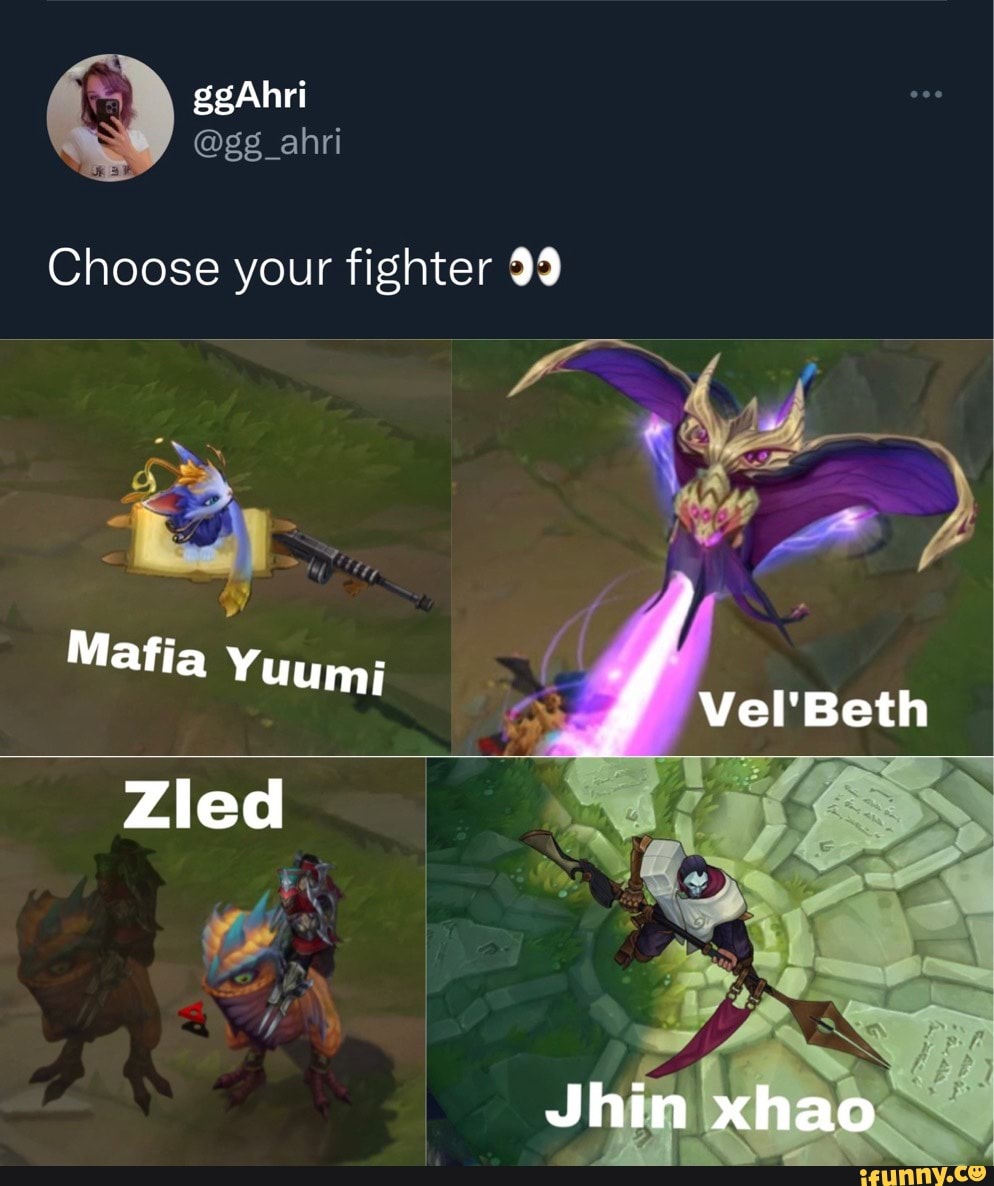 @gg_ahri Choose your fighter 99 "ami verse Zled Jhin xhao - iFunny