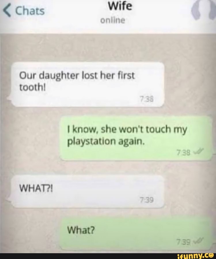 Chats Wife Our daughter lost her first tooth! (knew, she won touch playstation WHATA - iFunny