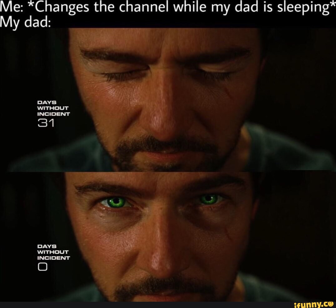 Me: *Changes the channel while my dad is sleeping" My dad: WITROUT 31 ...