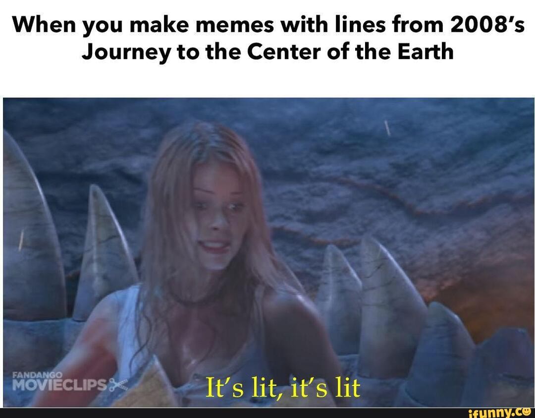 When you make memes with lines from 2008's Journey to the Center of the ...