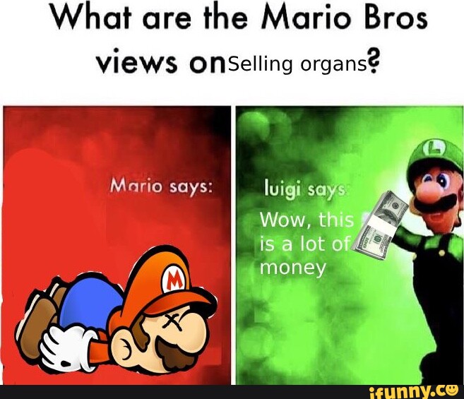 What are the Mario Bros VIEWS ONSelling organs? Mario says: luigi says ...