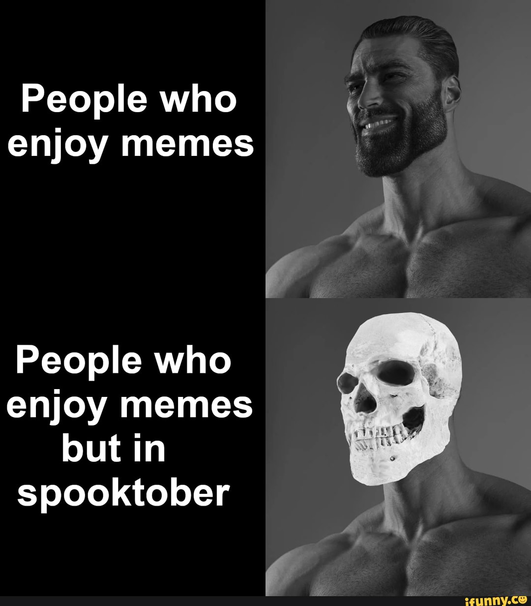 People who enjoy memes People who enjoy memes but in spooktober - iFunny