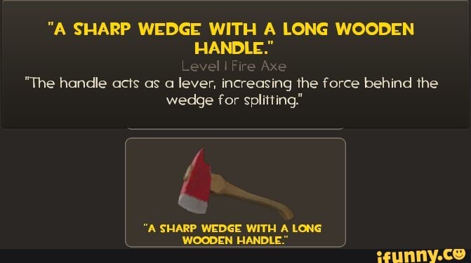 "A SHARP WEDGE WITH A LONG WOODEN HANDLE." "The handle acts as a lever ...