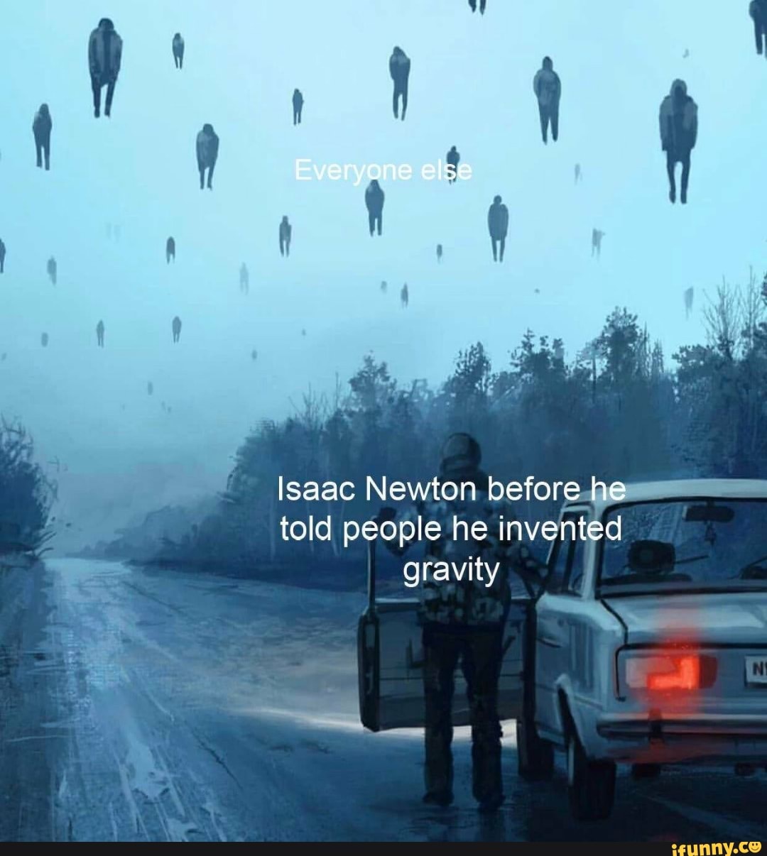 Ni A Isaac Newton before. ye told people he invented - iFunny