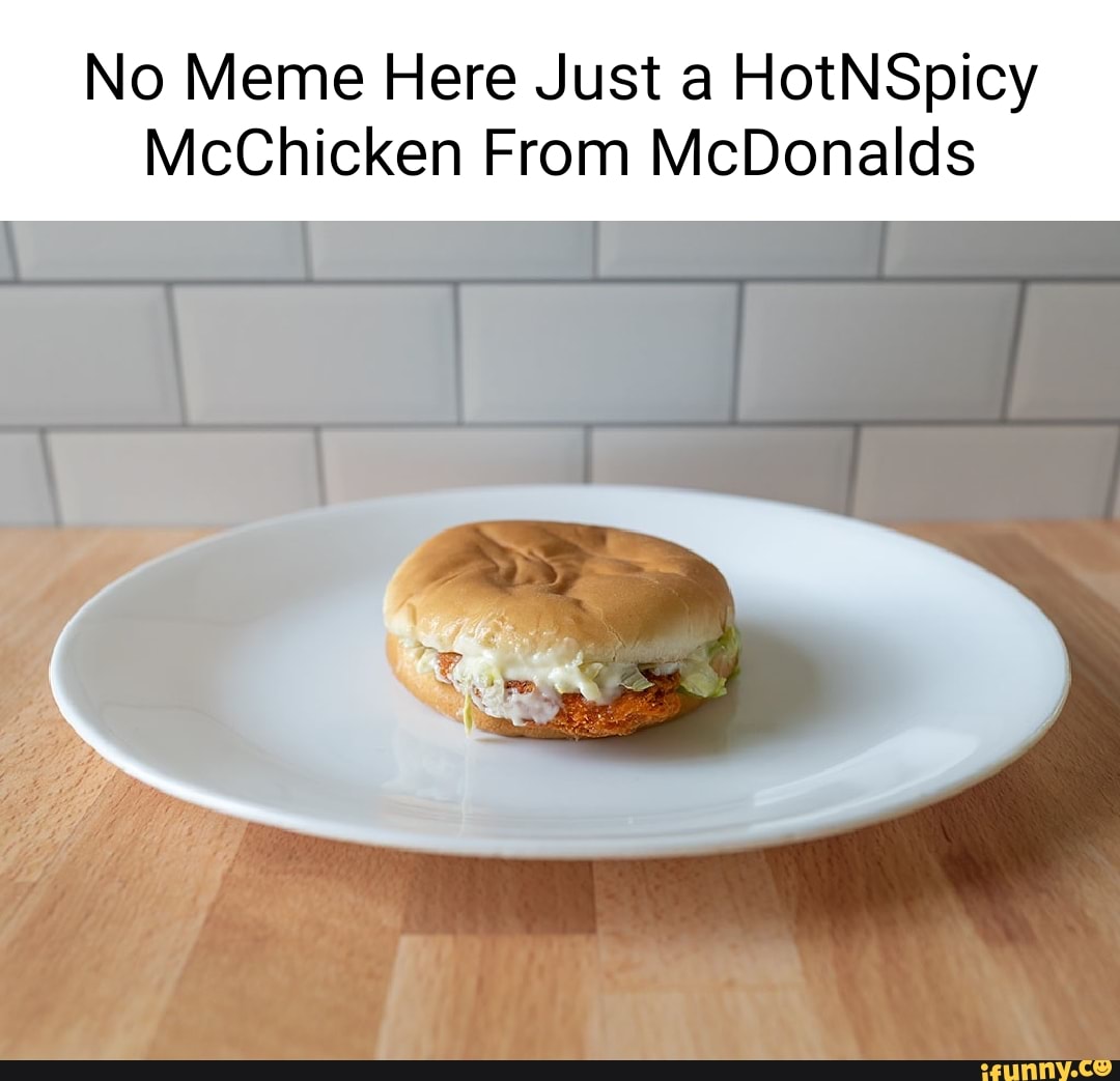 No Meme Here Just a HotNSpicy McChicken From McDonalds - iFunny