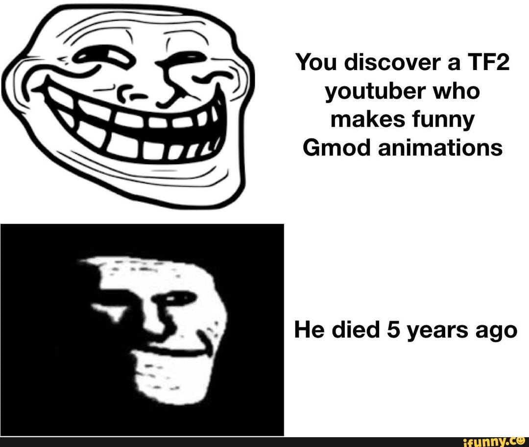 You discover a youtuber who makes funny Gmod animations He died 5 years ...