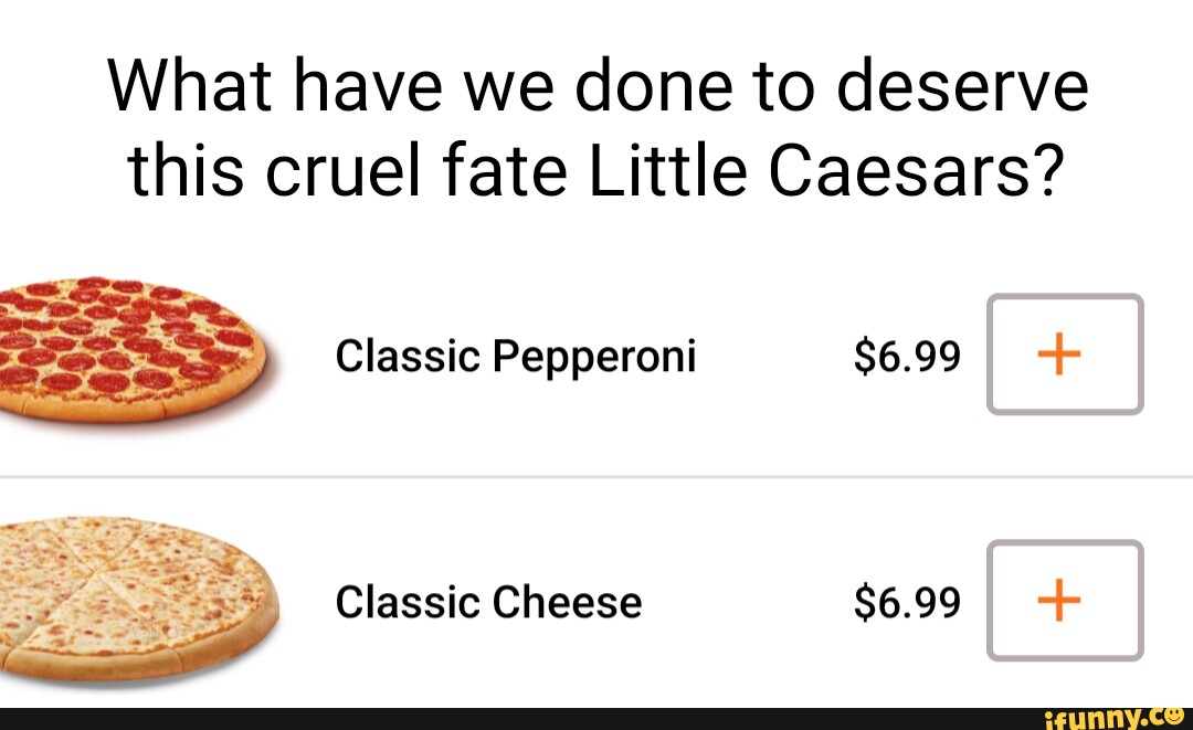 What have we done to deserve this cruel fate Little Caesars? Classic ...