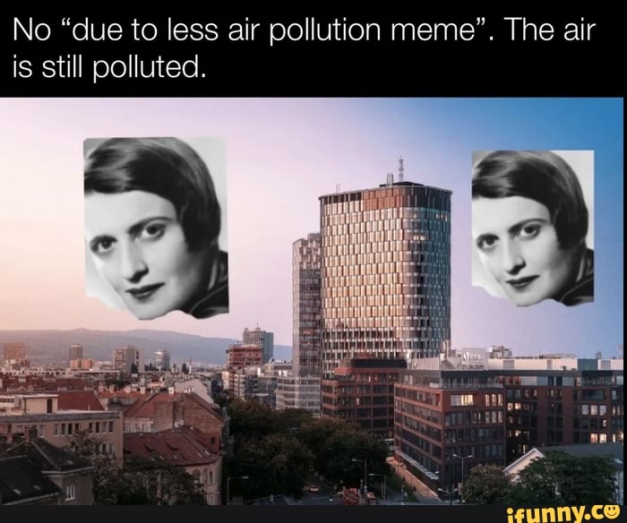 No "due to less air pollution meme". The air - iFunny