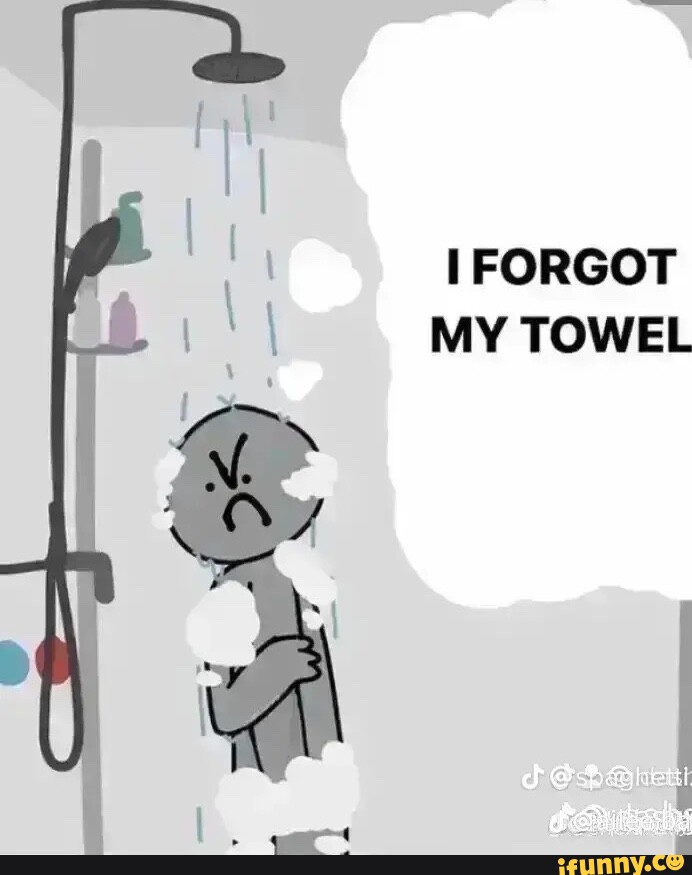 I FORGOT MY TOWEL - iFunny