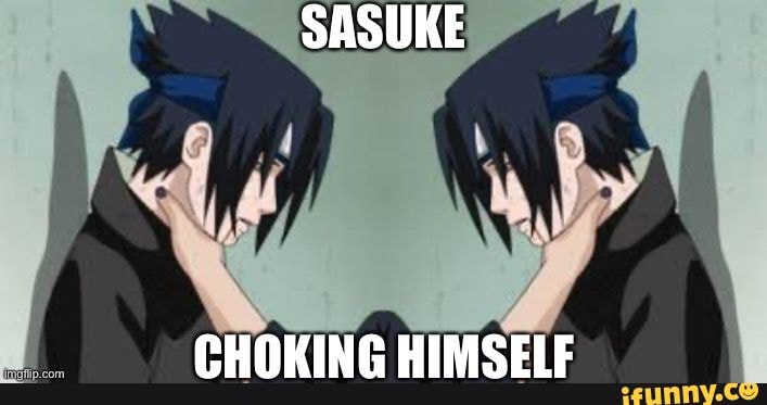 Sasuke Choked Himself - SASUKE CHOKING HIMSELF - iFunny