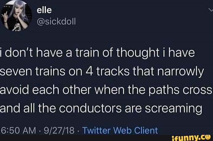 Elle @sickdoll I don't have a train of thought i have seven trains on 4 ...