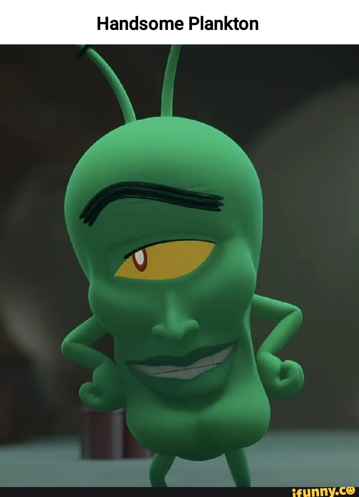 Handsome Plankton - iFunny