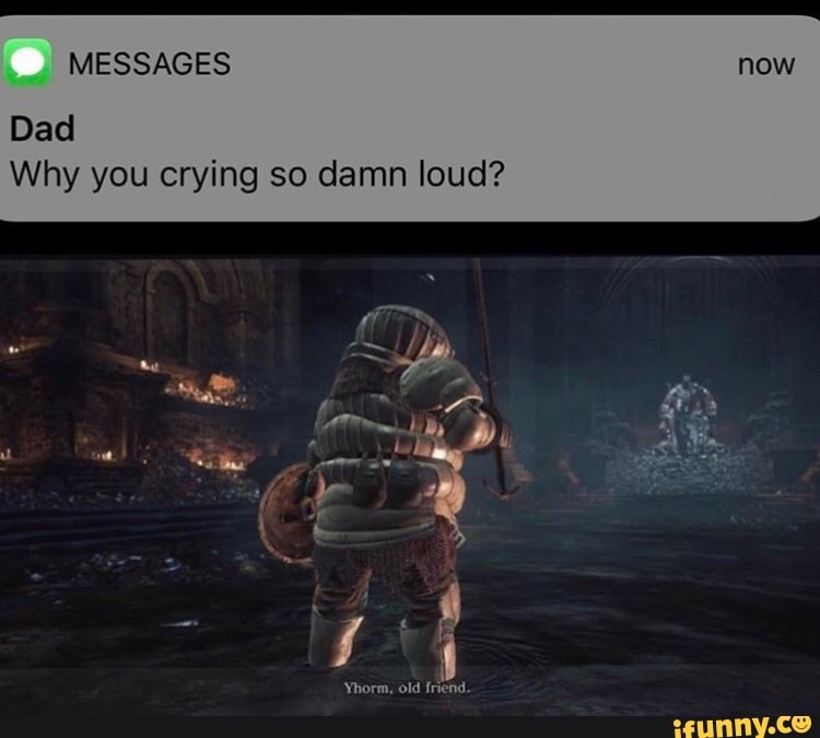 Dad Why you crying so damn loud? - iFunny