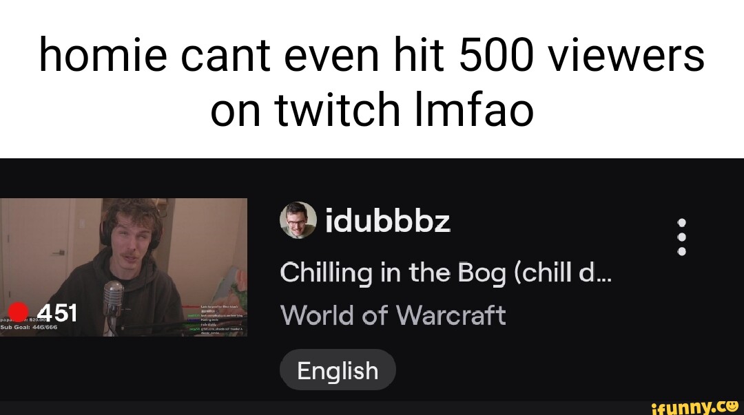 Homie cant even hit 500 viewers on twitch Imfao idubbbz Chilling in the ...