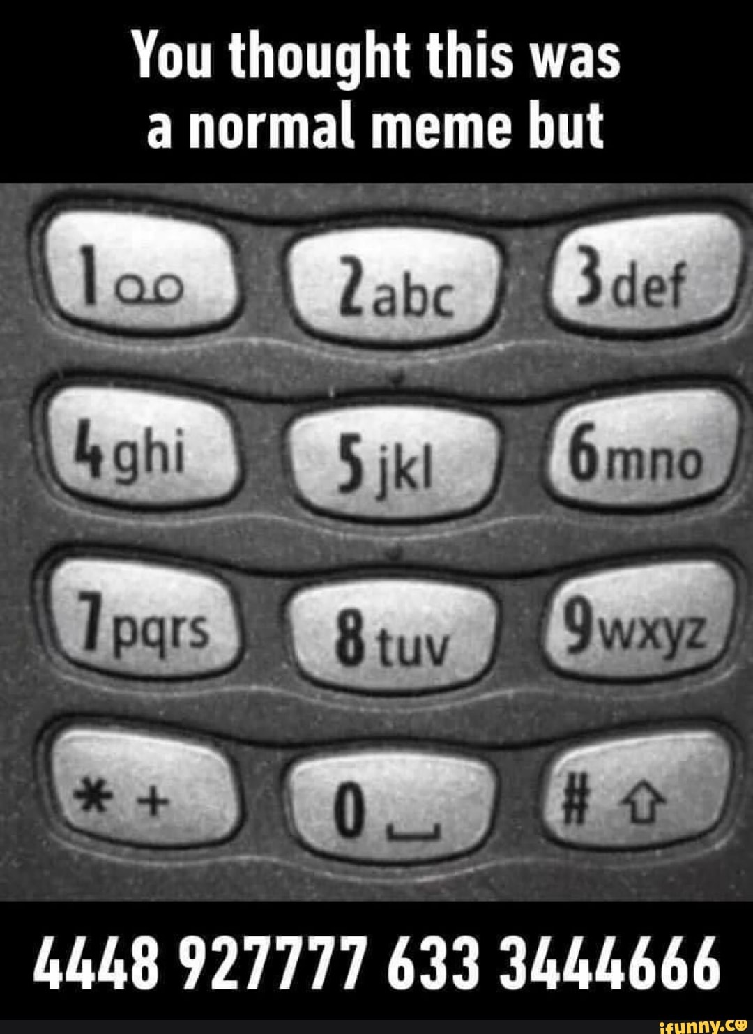 You thought this was a normal meme but ' by 4448 927777 633 3444666 ...