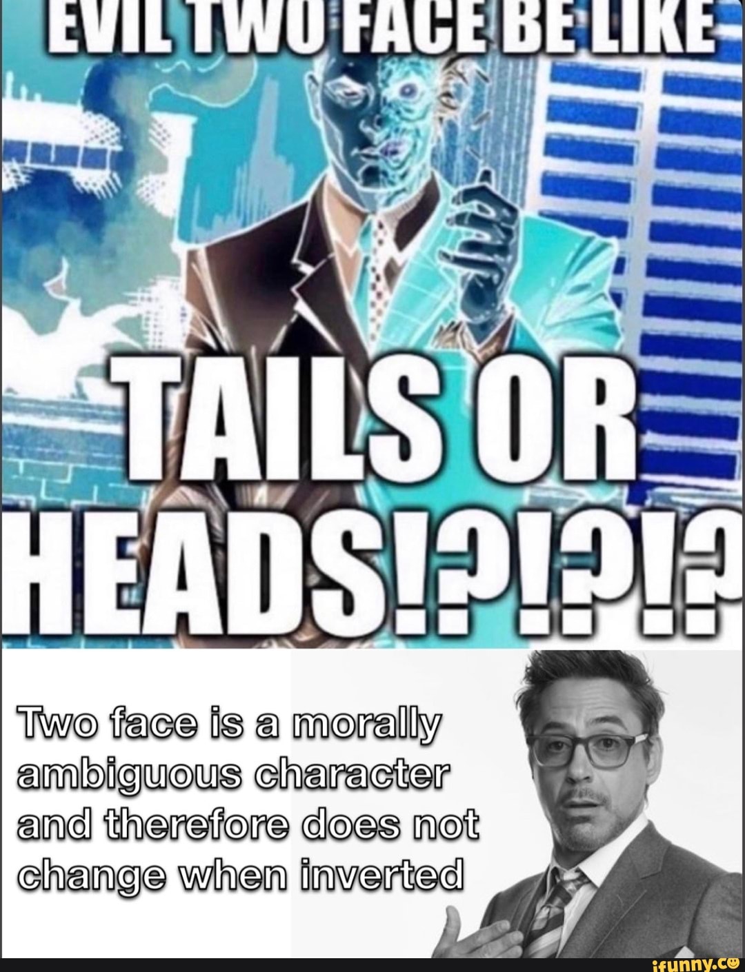 EVIL FAUE bE Two face is a morally ambiguous character and therefore ...