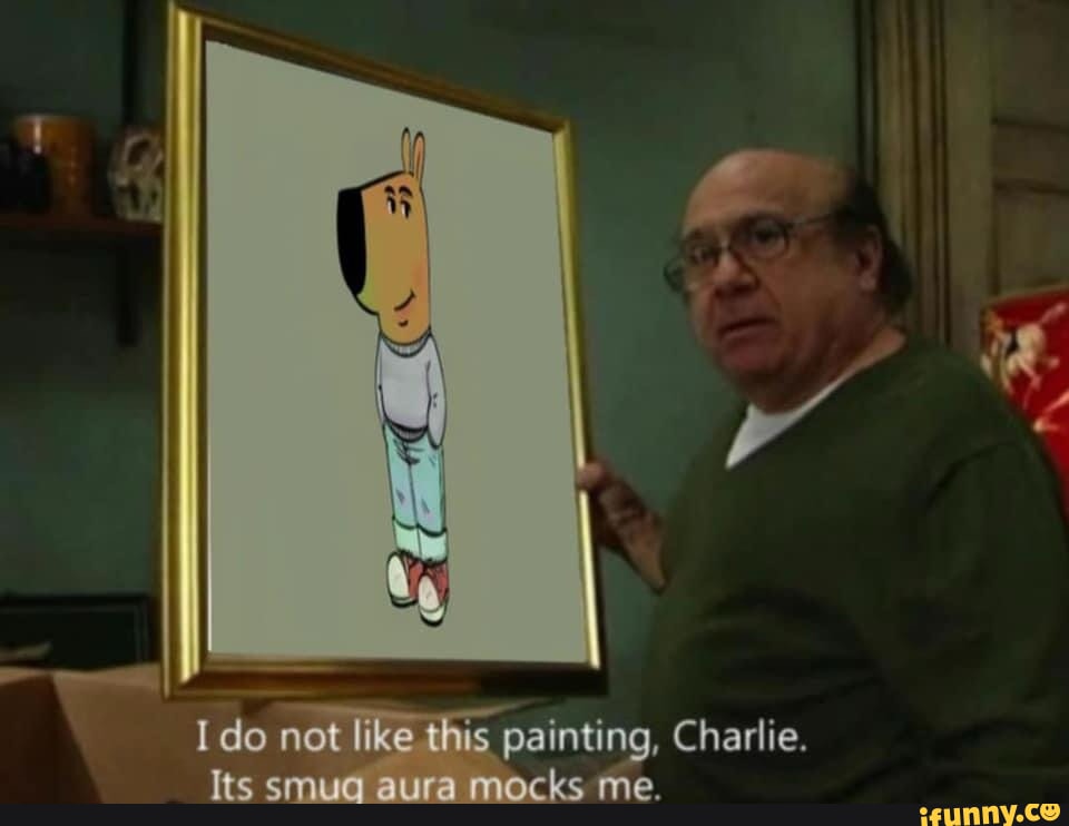 I do not like this painting, Charlie. Its smug aura mocks me. - iFunny