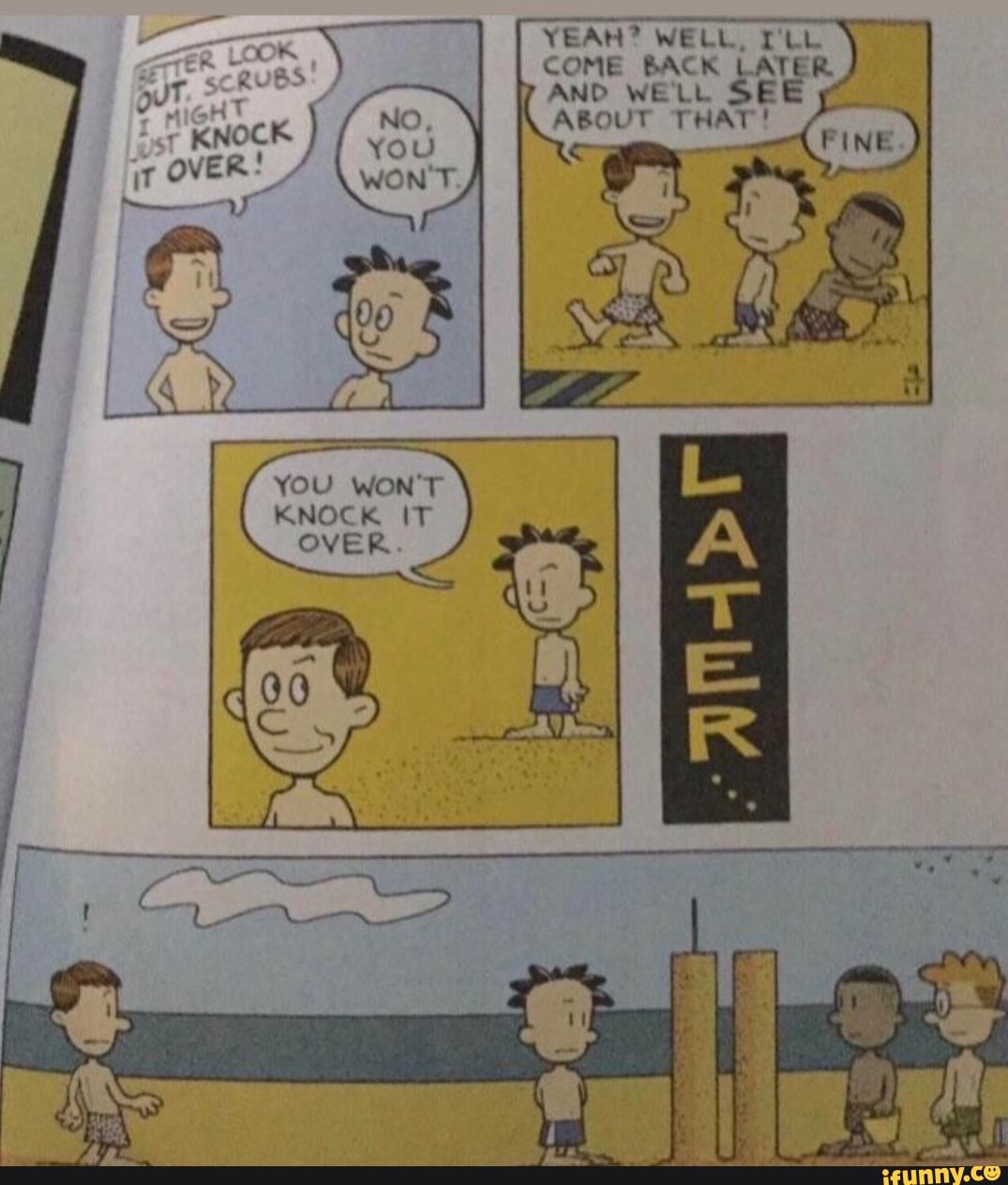 YEAH? WELL, COME BACK LATER AND WE'LL SEE ABOUT THAT! YOU WON'T KNOCK ...