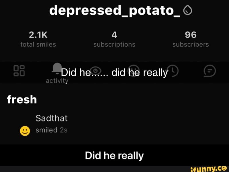 Depressed_potato_ © fresh Sadthat Did he really - Did he really - iFunny
