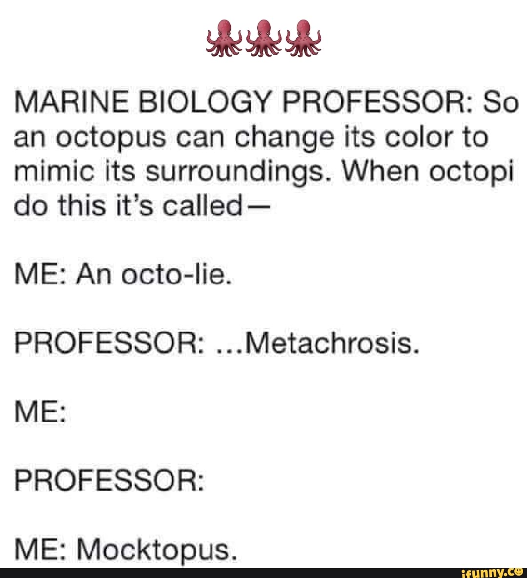 Te Re MARINE BIOLOGY PROFESSOR: So an octopus can change its color to ...
