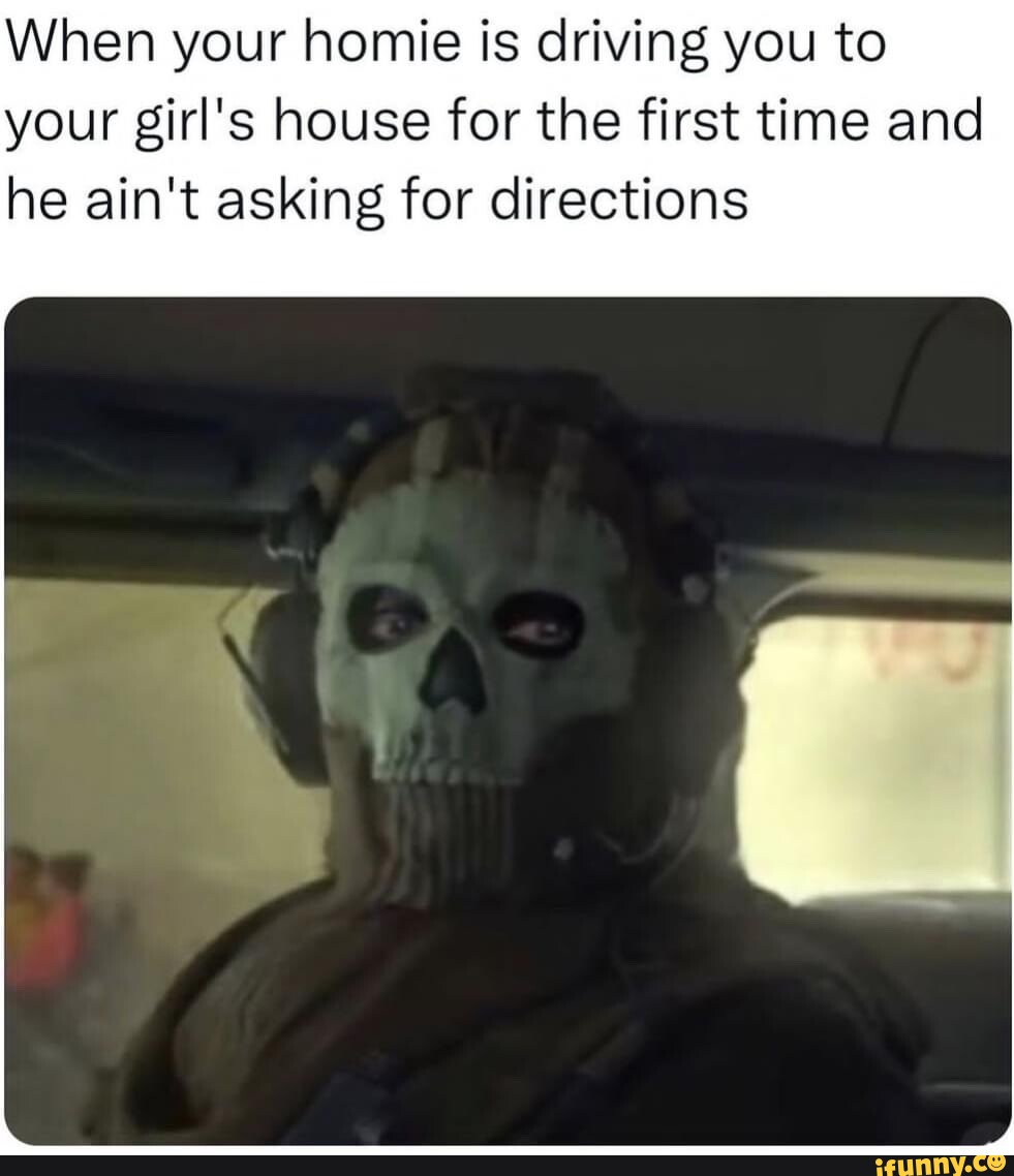 When your homie is driving you to your girl's house for the first time ...