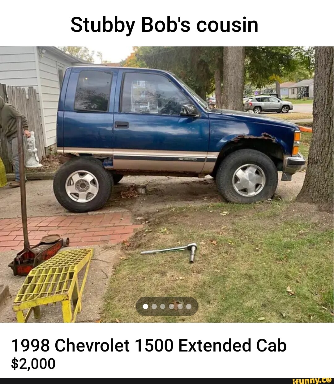 Stubby Bob's cousin 1998 Chevrolet 1500 Extended Cab $2,000 - iFunny