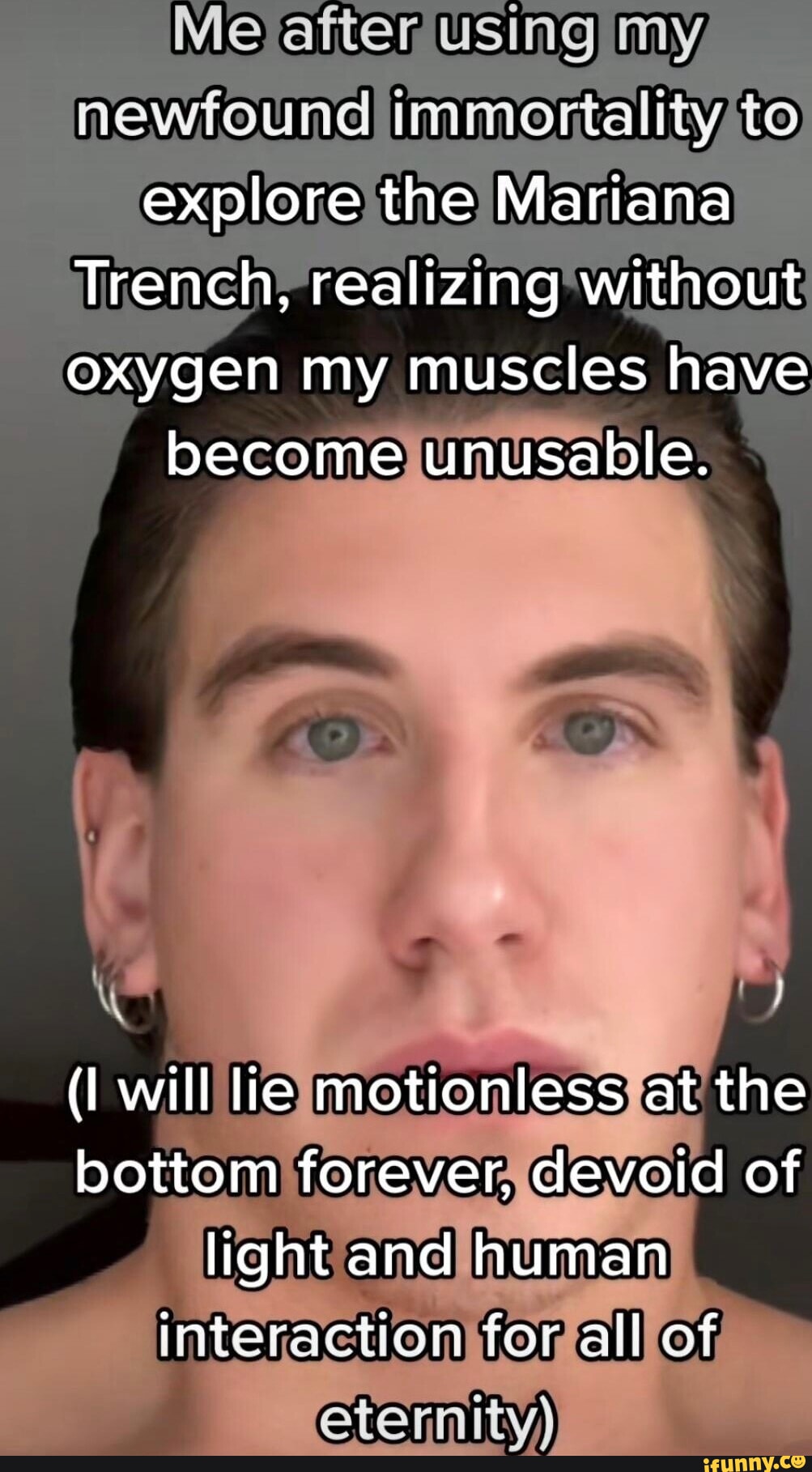 To explore the Mariana Trench, realizing without oxygen my muscles have ...