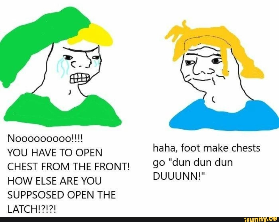 Nooooooooo!!!! YOU HAVE TO OPEN haha, foot make chests CHEST FROM THE ...